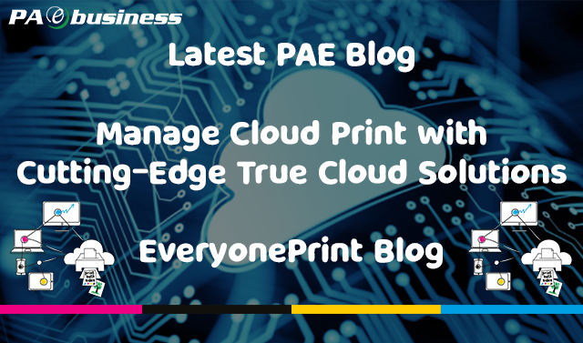 Manage Cloud Print with Cutting-Edge True Cloud Solutions - PAE Business